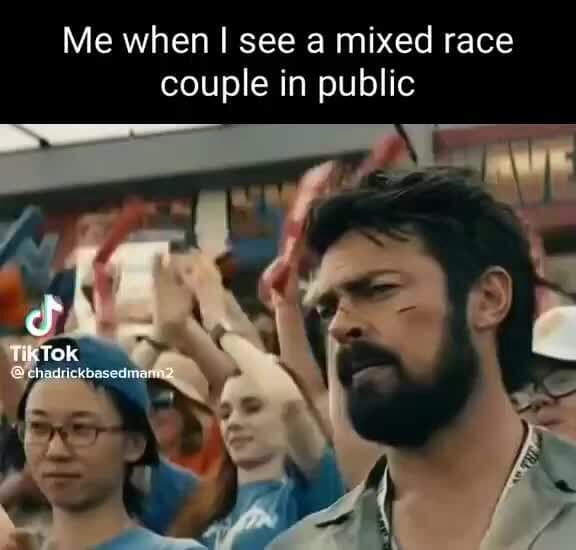 Me when I see a mixed race couple in public - iFunny