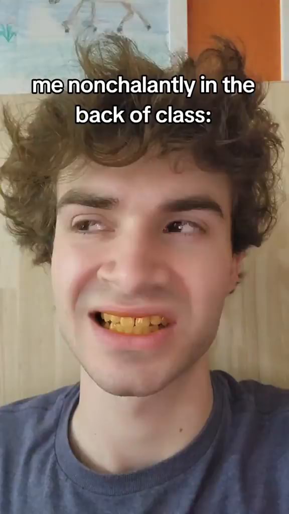 Me nonchalantly in the back of class: - iFunny