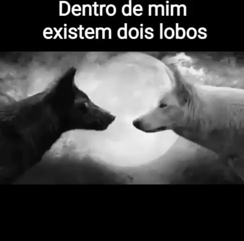 Dentro de mim existem dois lobos - iFunny Brazil