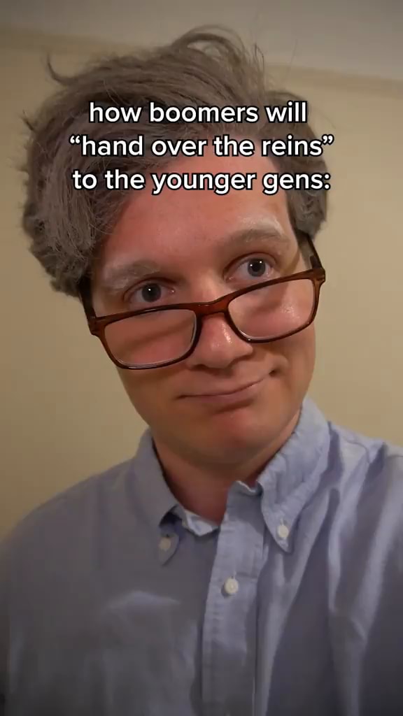 How boomers will "hand over the reins" to the younger gens: - iFunny