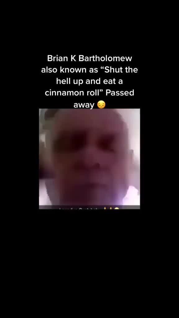 Brian K Bartholomew also known as "Shut the hell up and eat a cinnamon ...