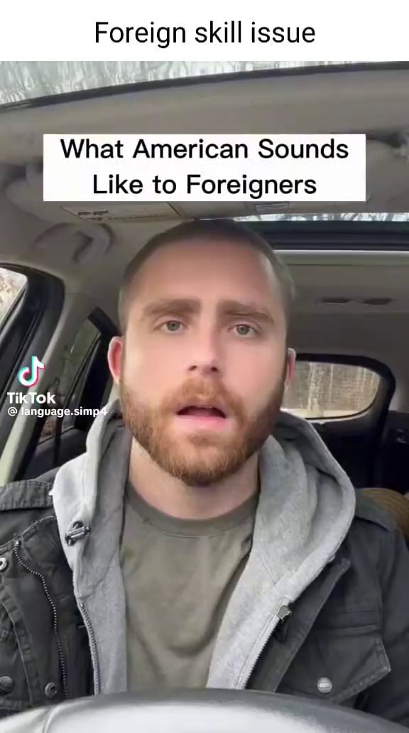 Foreign skill issue What American Sounds Like to Foreigners cf TikTok - et) CA - iFunny