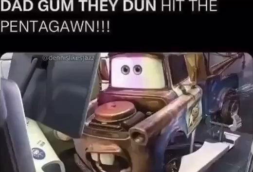 DAD GUM THEY DUN FIT PENTAGAWN!!! - iFunny