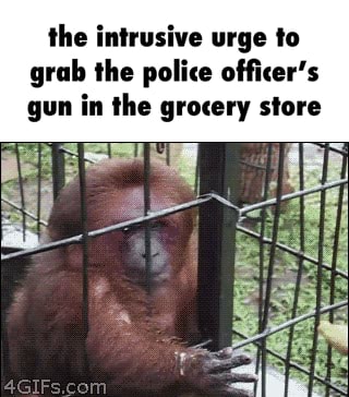 The intrusive urge to grab the police officer's gun in the grocery ...