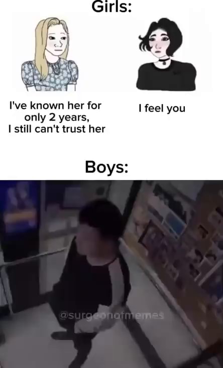 Om I've known her for feel you only 2 years, I still can't trust her Boys: - iFunny