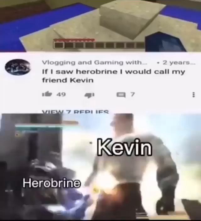 Viegging and Gaming with 2 years if saw herobrine would call my friend ...