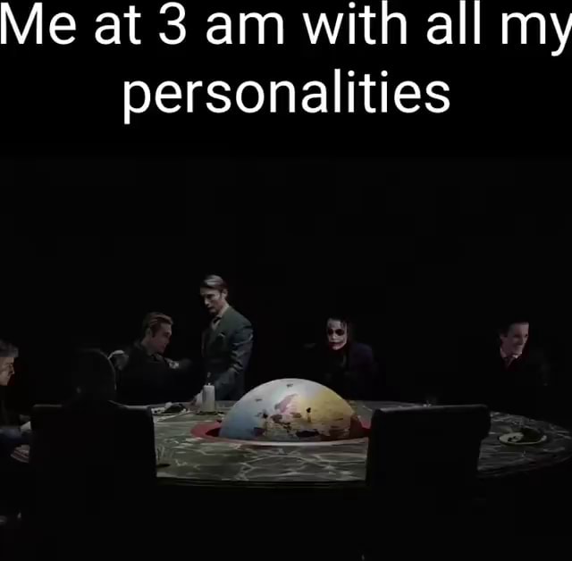 Me at 3 am with all my personalities - iFunny