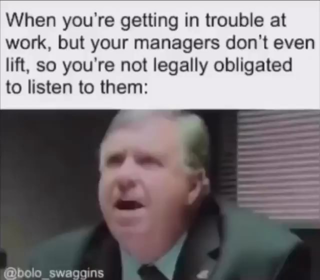When you're getting in trouble at work, but your managers don't even ...