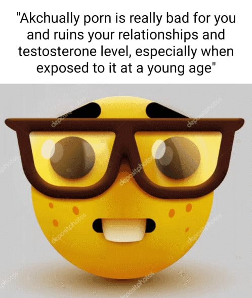 "Akchually porn is really bad for you and ruins your relationships and ...