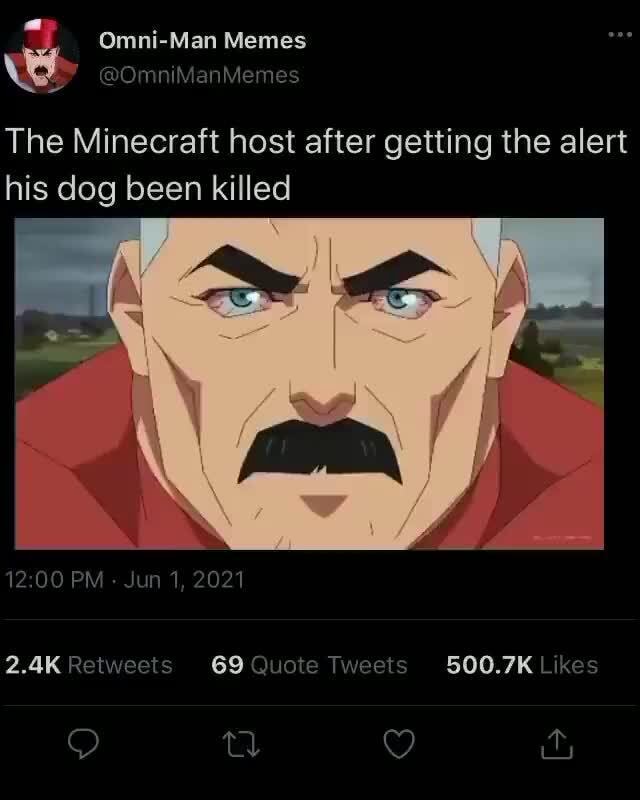 Omni-Man Memes @OmniManMemes The Minecraft host after getting the alert ...