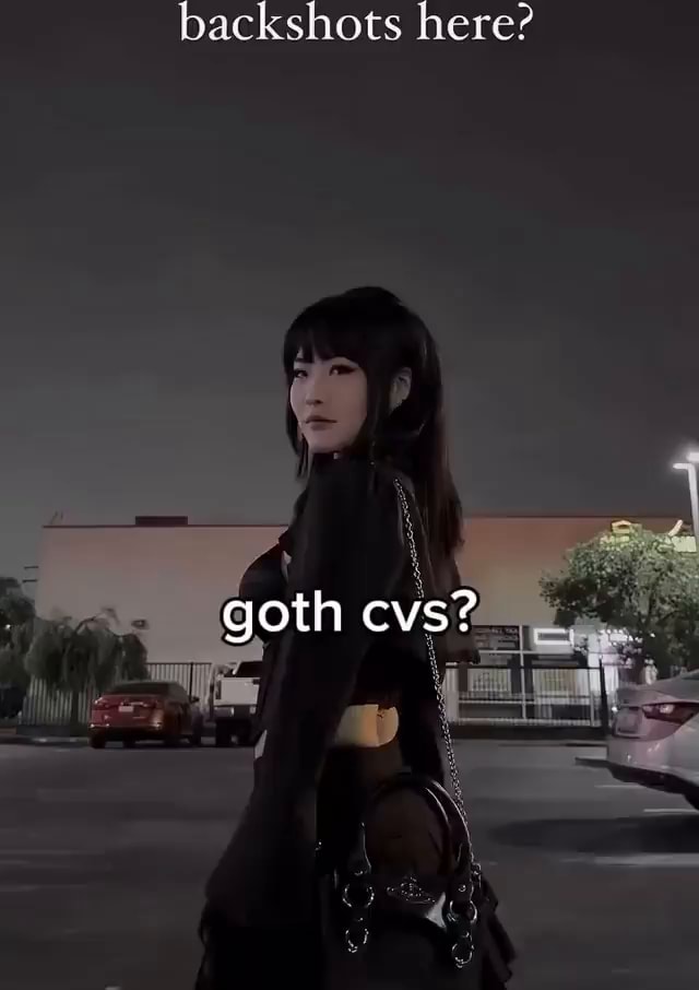 Backshots here? goth cvs? - iFunny