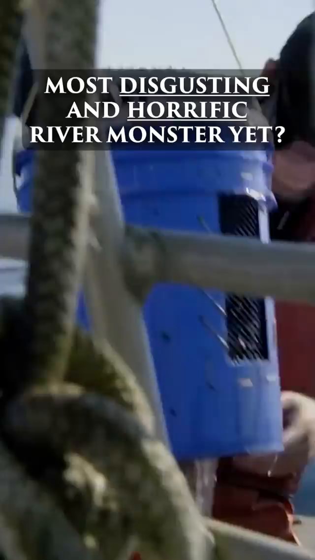 MOST DISGUSTING AND HORRIFIC RIVER MONSTER YET? - iFunny