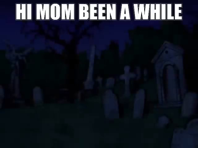 Hi MOM BEEN A WHILE - iFunny