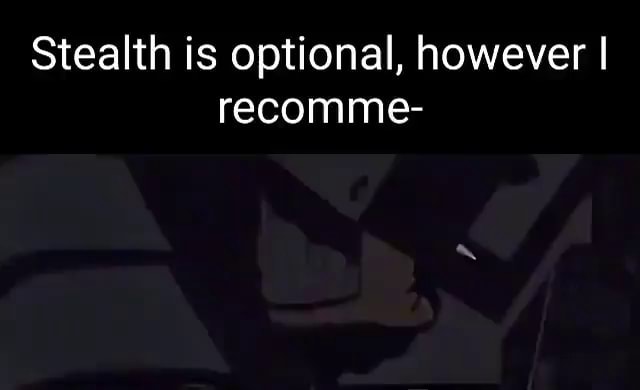 Stealth is optional, however I recomme- - iFunny