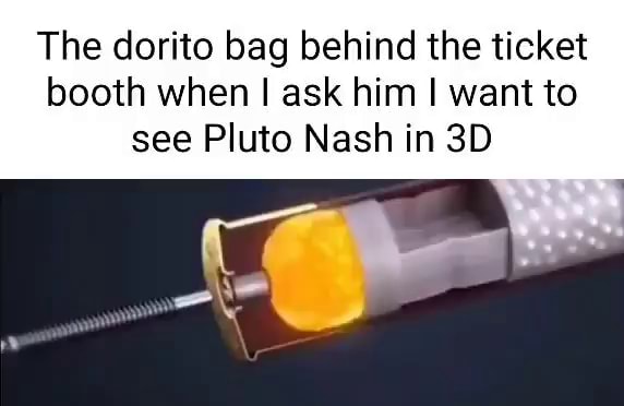 The dorito bag behind the ticket booth when I ask him I want to see Pluto Nash in - iFunny