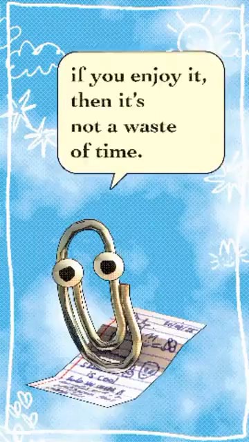 If you enjoy it, then it's not a waste of time. - iFunny