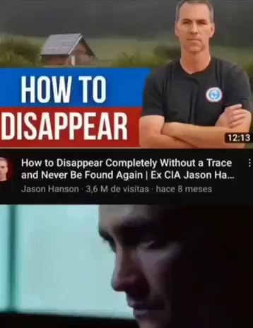 HOW TO DISAPPEAR How to Disappear Completely Without a Trace and Never ...