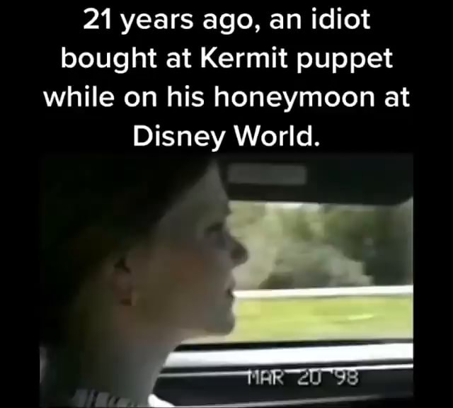 21 years ago, an idiot bought at Kermit puppet while on his honeymoon ...