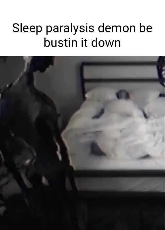 Sleep paralysis demon be bustin it down - iFunny