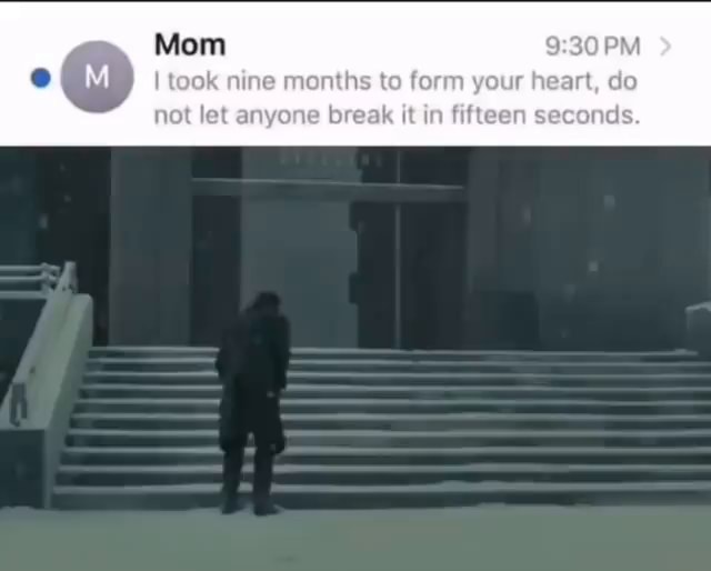 Mom PM I took nine months to form your heart, do not let anyone break ...