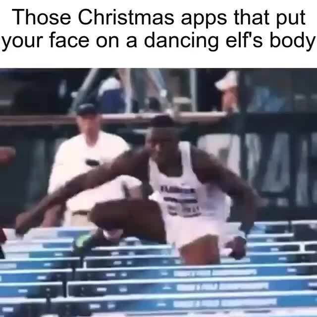 Those Christmas apps that put your face on a dancing elf's body - iFunny
