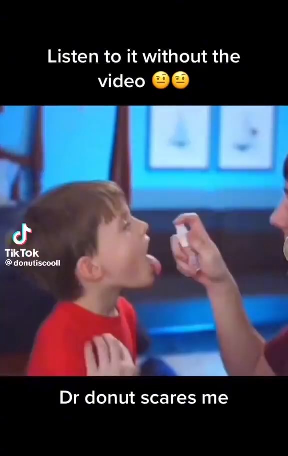 Listen to it without the video TikTok @donutiscooll Dr donut scares me - iFunny