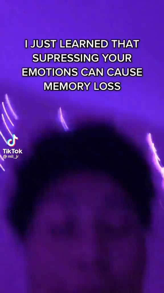 I JUST LEARNED THAT SUPRESSING YOUR EMOTIONS CAN CAUSE MEMORY LOSS ...