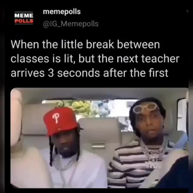 Memepolls @IG_Memepolls MEME POLLS When the little break between ...