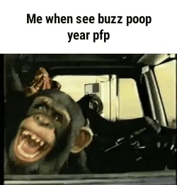 Me when see buzz poop year pfp - iFunny