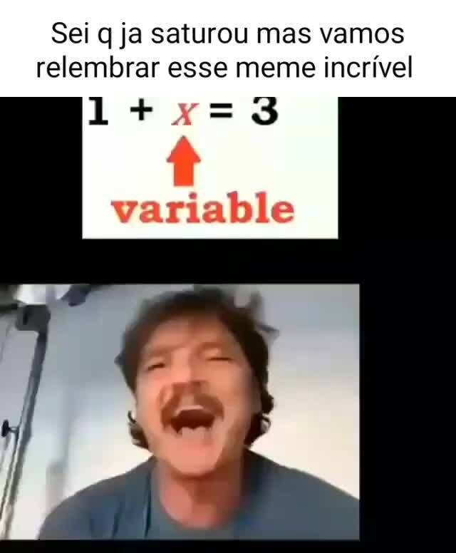 Sei q ja saturou mas vamos relembrar esse meme incrível variable ...