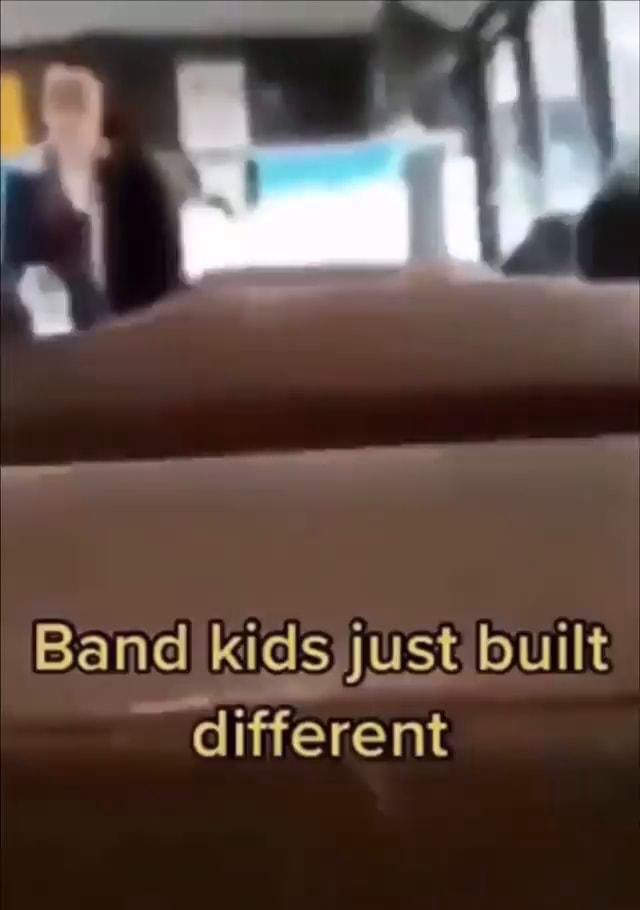 Band kids just built different - iFunny