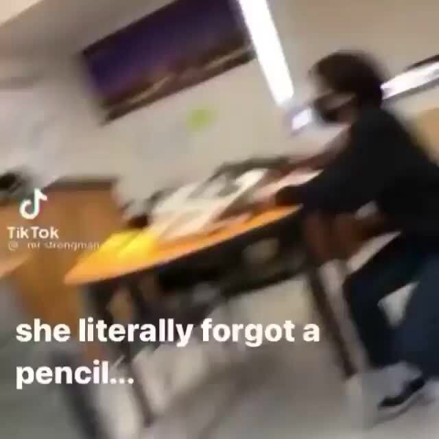 TikTok she literally forgot a pencil... - iFunny