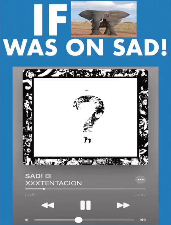 IF WAS ON SAD! SADI XXXTENTACION - iFunny