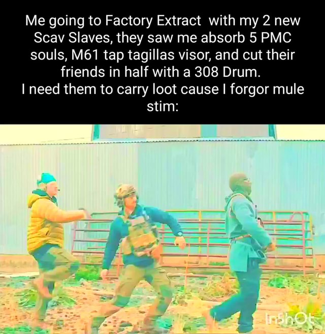 Me going to Factory Extract with my 2 new Scav Slaves, they saw me ...