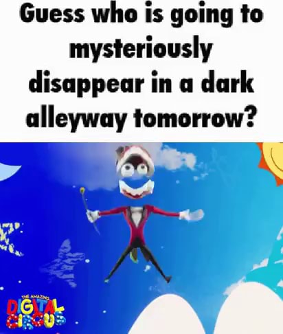 Guess who Is going to mysteriously disappear in a dark alleyway ...