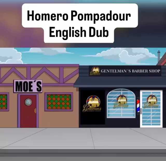 Homero Pompadour English Dub AB) GeNTELMAN'S BARBER SHOP - iFunny