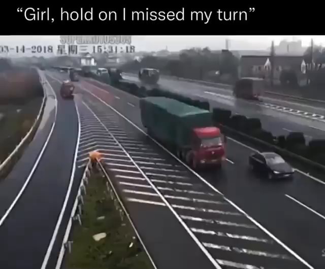 "Girl, hold on I missed my turn" - iFunny
