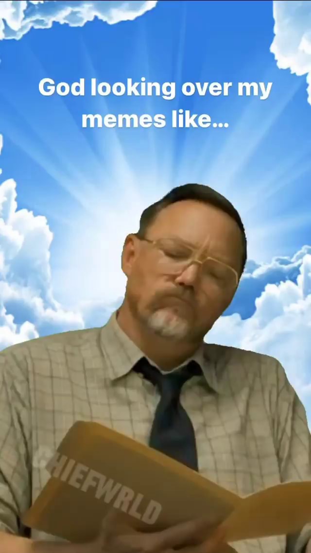 God looking over my memes like... - iFunny