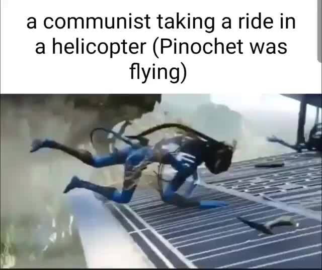 A communist taking a ride in a helicopter (Pinochet was flying) - iFunny