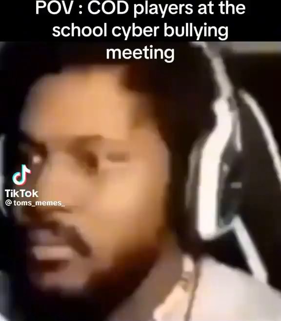POV: COD players at the school cyber bullying meeting TikTok toms memes ...
