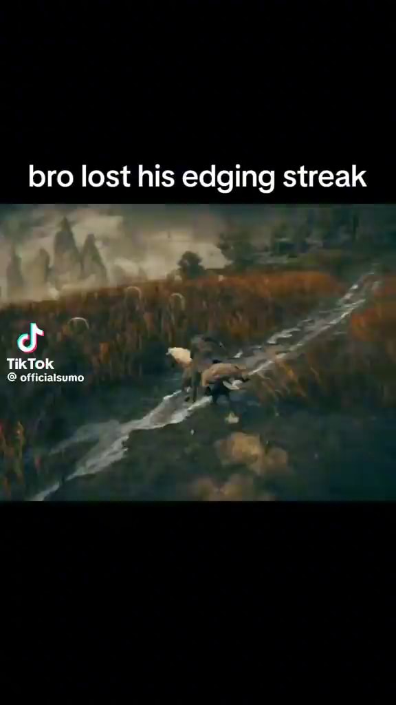 Bro lost his edging streak TikTok - iFunny