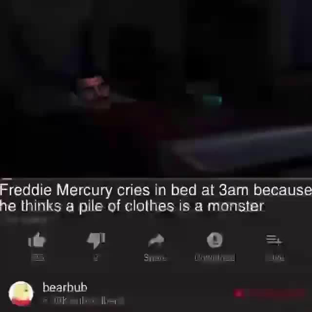 Freddie Mercury Cries In Bed At Because He Thinks A Pile Of Clothes Is A Monster Bearbub Ifunny