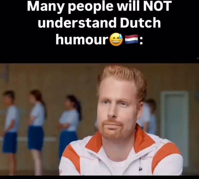 Many people will NOT understand Dutch humour@=: wi) - iFunny