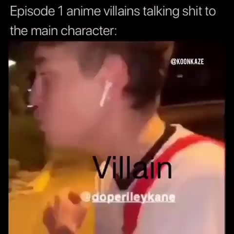 Episode1 anime villains talking shit to the main character: - iFunny