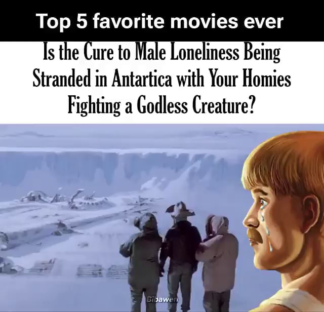 Top 5 favorite movies ever Is the Cure to Male Loneliness Being ...