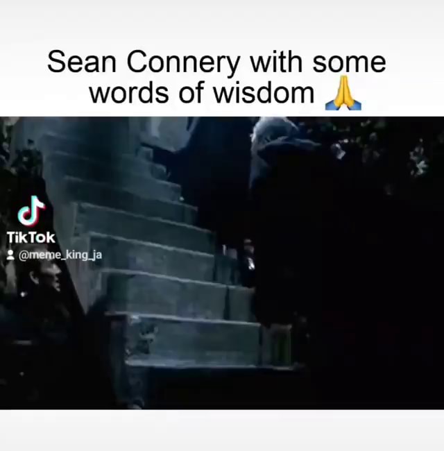 Sean Connery with some words of wisdom cf TikTok @meme_king_ja - iFunny