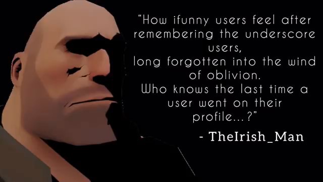 "How ifunny users feel after remembering the underscore users, long ...