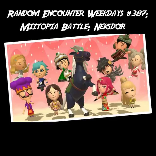 RANDOM ENCOUNTER WEEKDAYS #387- MIITOPIA BATTLE: NEKSDOR - iFunny
