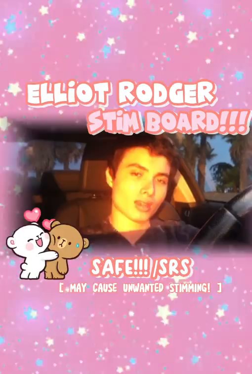 * ELLIOT RODGER SAG MAY CAUSE UNWANTED STIMMING! ] - iFunny