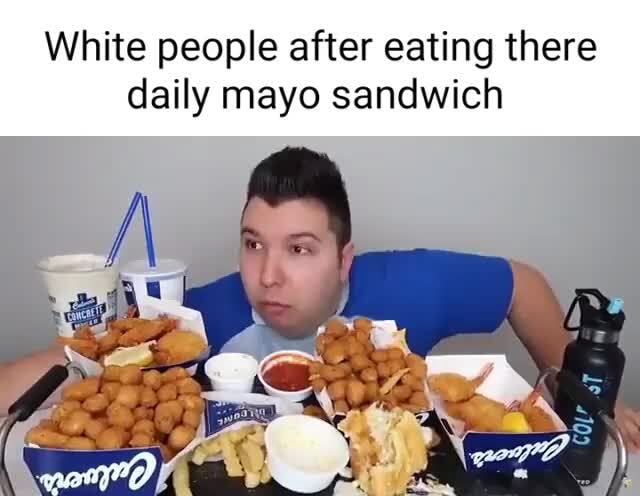 White people after eating there daily mayo sandwich - iFunny